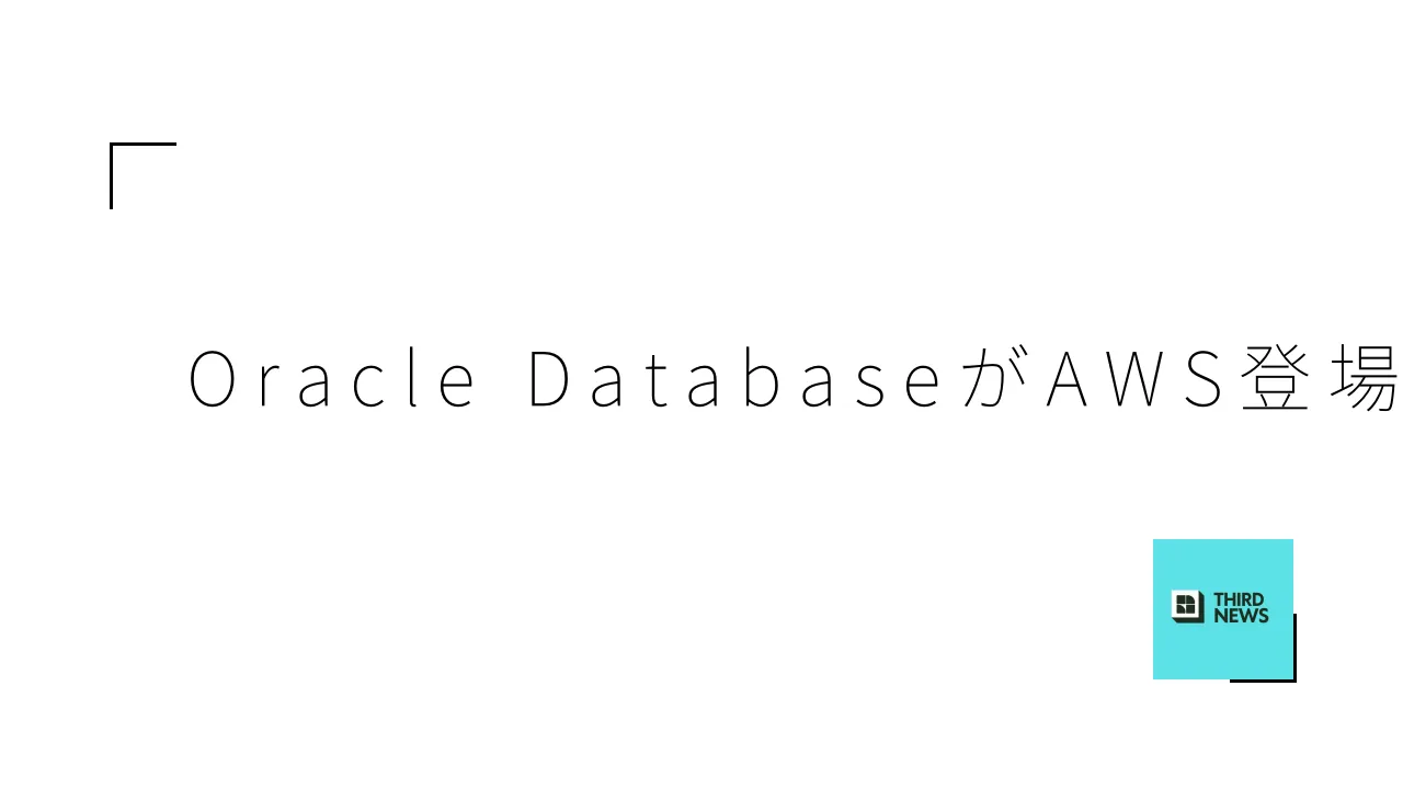 AWSにおけるOracle Databaseの限定プレビューがスタート！データ連携の新時代へ - サードニュース