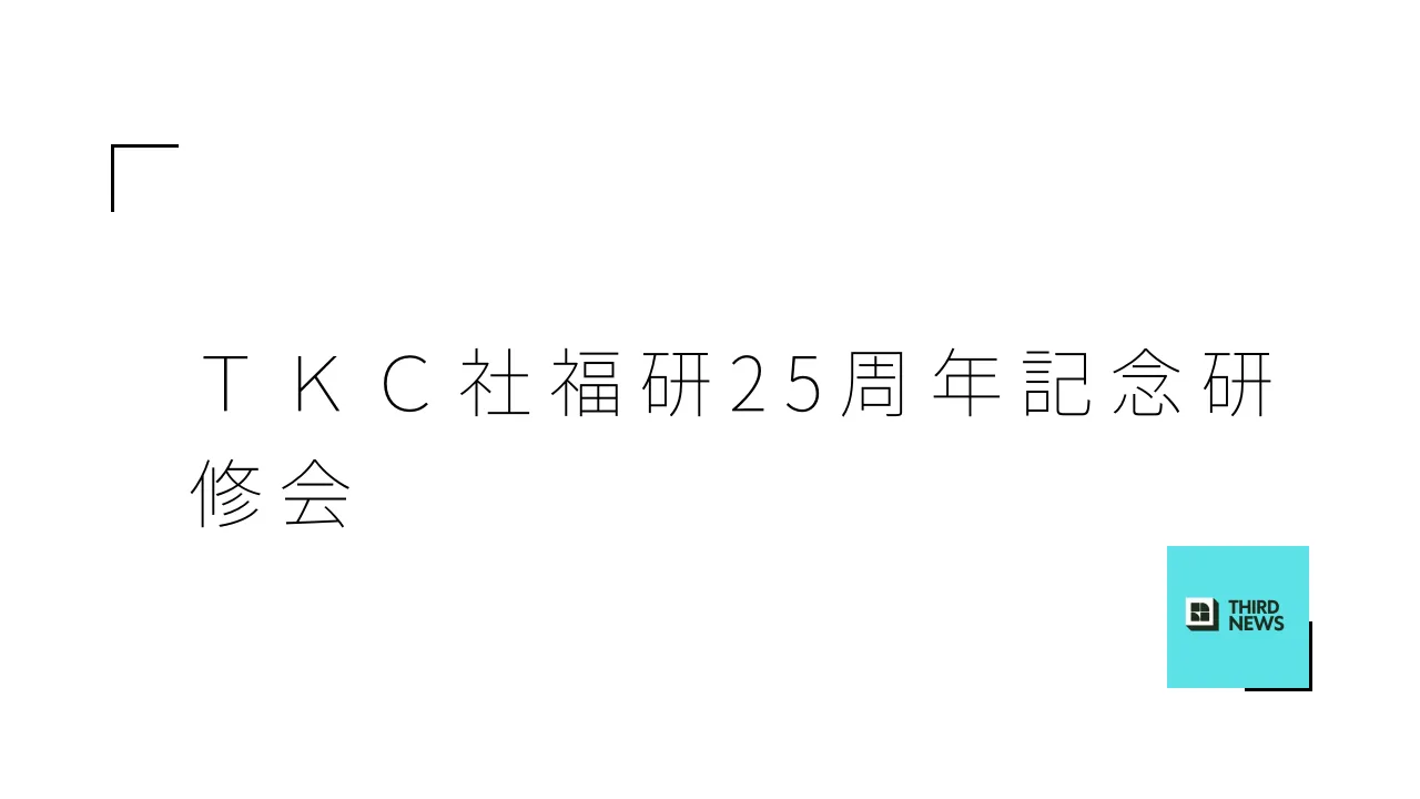 社会福祉法人経営の未来を考える！TKC全国会社会福祉法人経営研究会が創設25周年記念研修会を開催 - サードニュース
