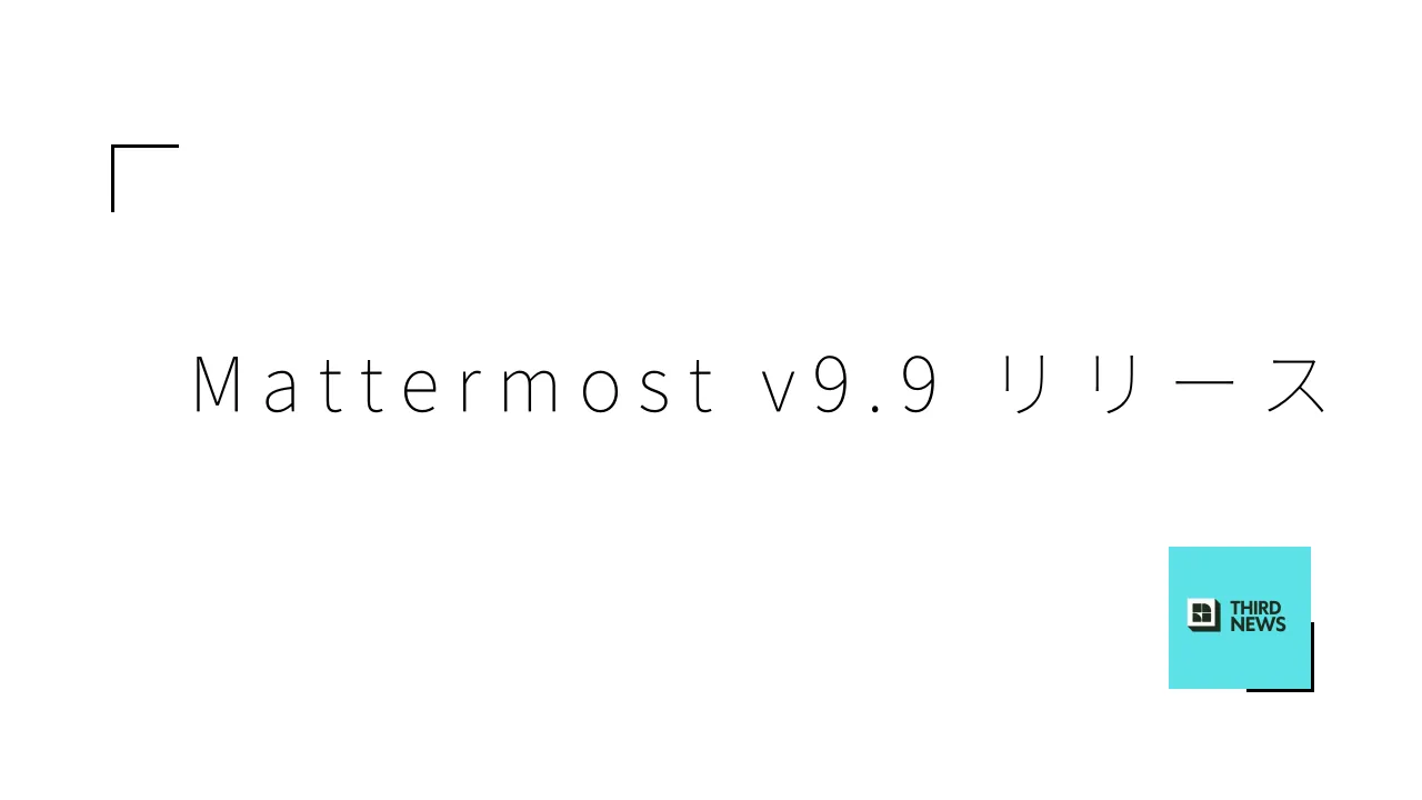 ビジネスチャットツールMattermost v9.9がリリース！UI改善やメッセージ優先度機能追加 - サードニュース
